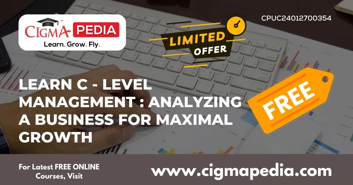 Learn C Level Management Analyzing A Business For Maximal Growth Free Udemy Course Cigma Pedia
