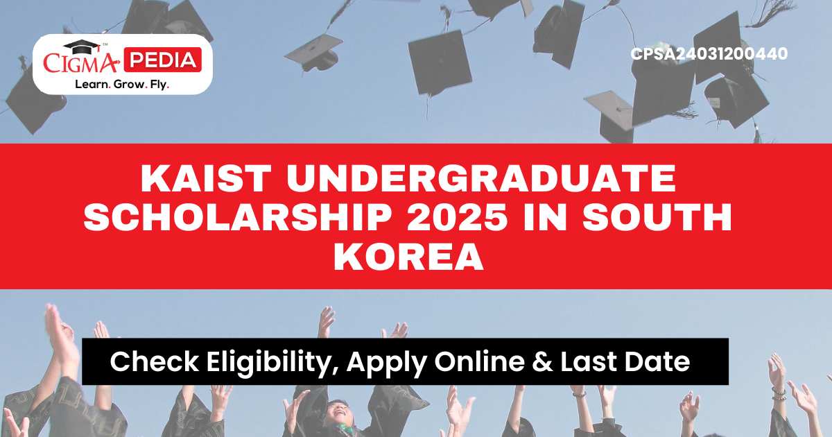 KAIST Undergraduate Scholarship 2025 in South Korea : Last Date, Benefits, Advantage - CIGMA Pedia