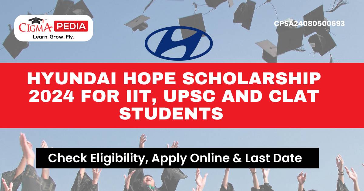 Hyundai Hope Scholarship 2024 For IIT, UPSC and CLAT Students | Last Date, How to Apply - CIGMA ...