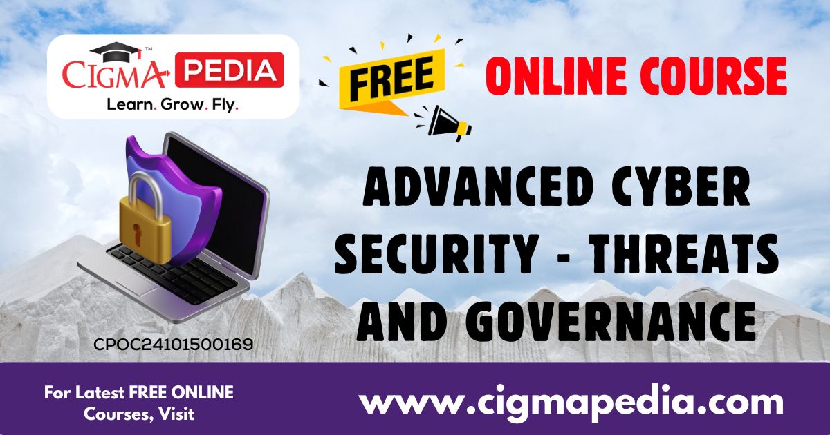 Advanced Cyber Security - Threats and Governance (Free Online Course) - CIGMA Pedia
