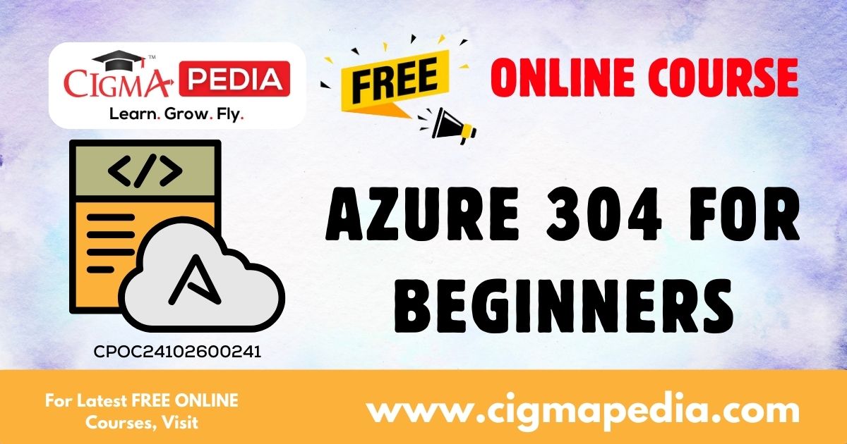 Azure 304 for Beginners (Free Online Course) - CIGMA Pedia