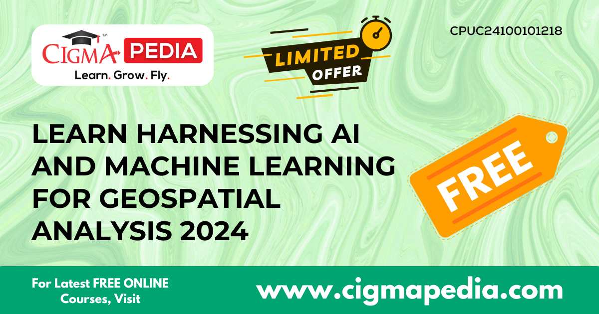 Learn Harnessing Ai And Machine Learning For Geospatial Analysis 2024 Free Udemy Course