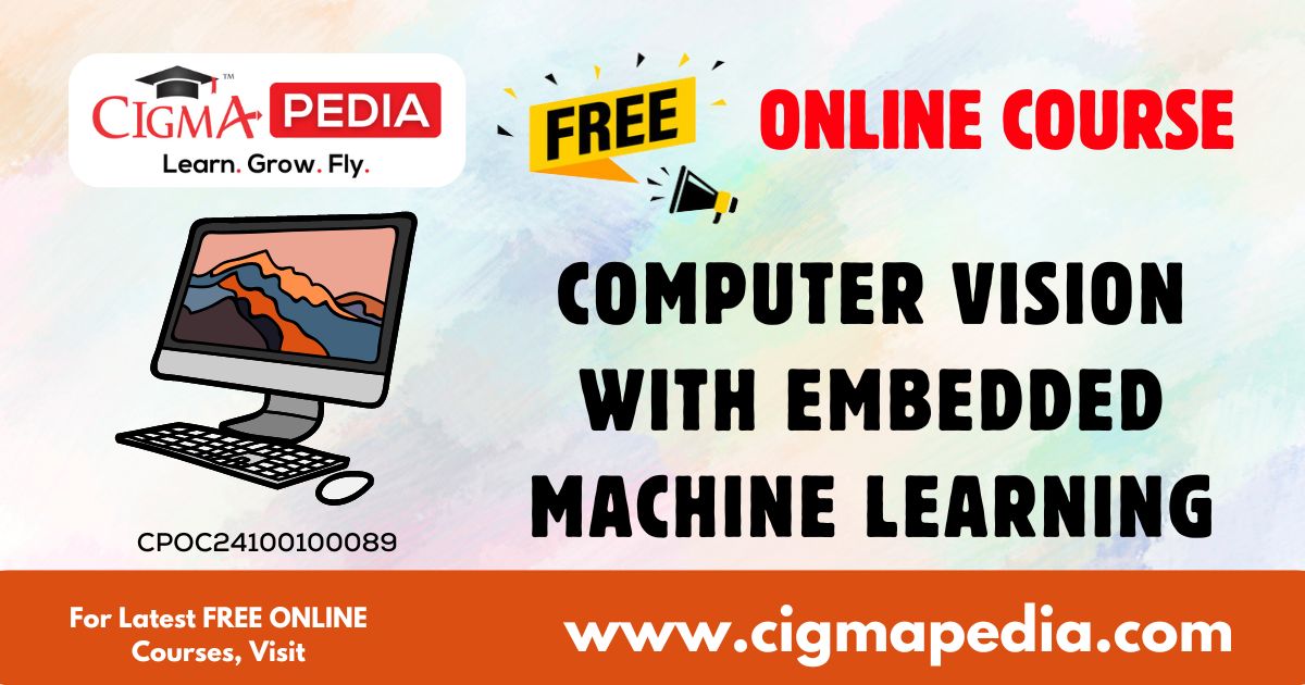 Computer Vision with Embedded Machine Learning By Edge Impulse (Free Online Course) - CIGMA Pedia