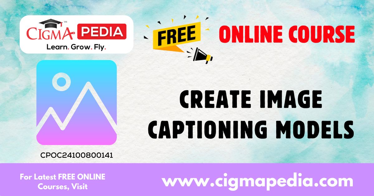 Create Image Captioning Models (Free Online Course) - CIGMA Pedia