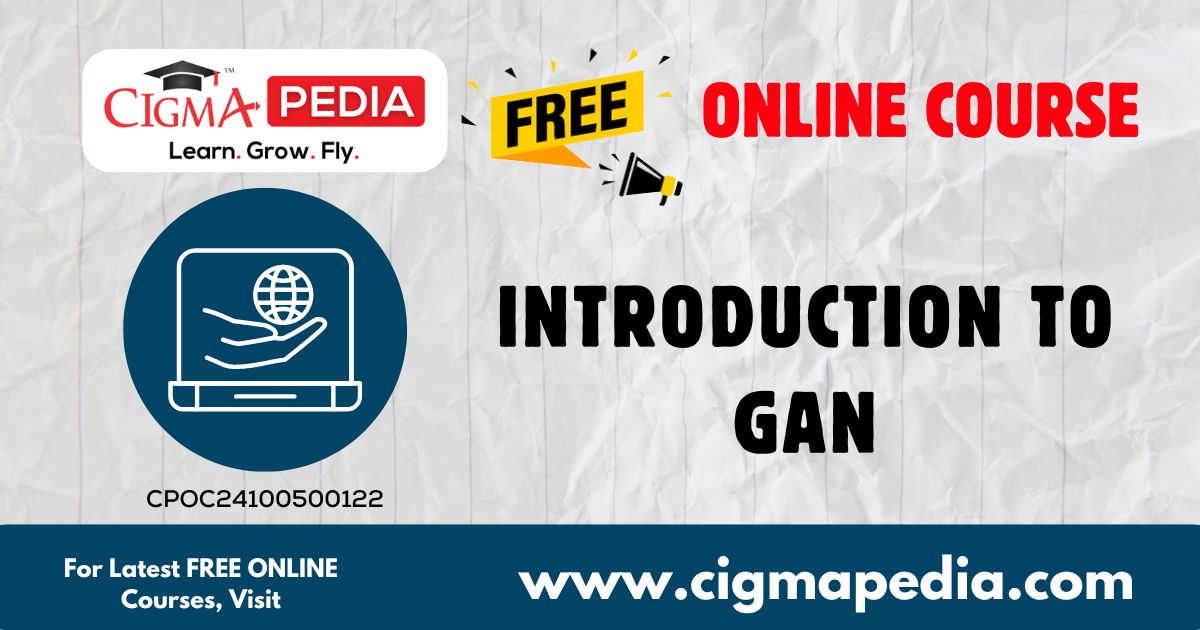 Introduction to GAN From Simpli Learn (Free Online Course) - CIGMA Pedia