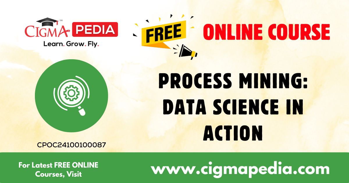 Process Mining: Data science in Action By The Eindhoven University of Technology (Free Online ...