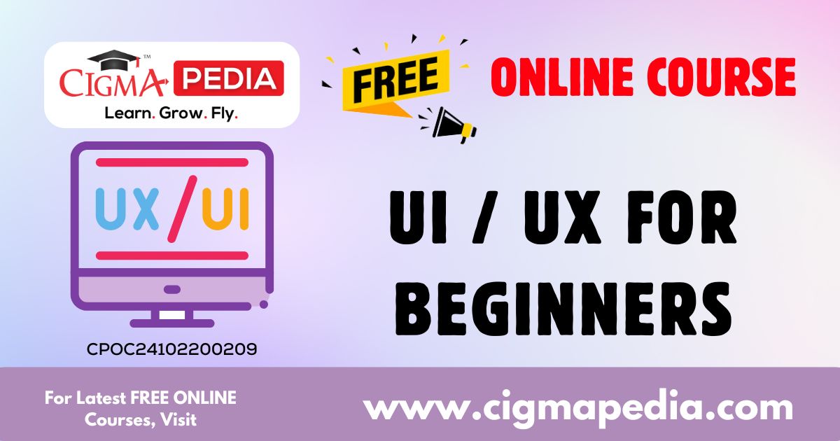 UI / UX for Beginners (Free Online Course) - CIGMA Pedia