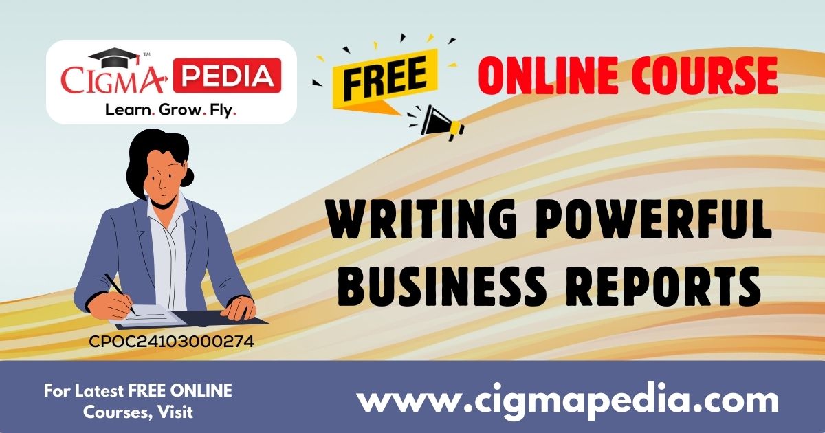 Writing Powerful Business Reports (Free Online Course) - CIGMA Pedia