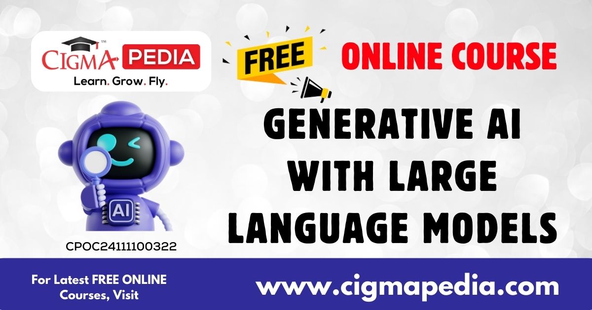 Generative AI with Large Language Models (Free Online Course) - CIGMA Pedia