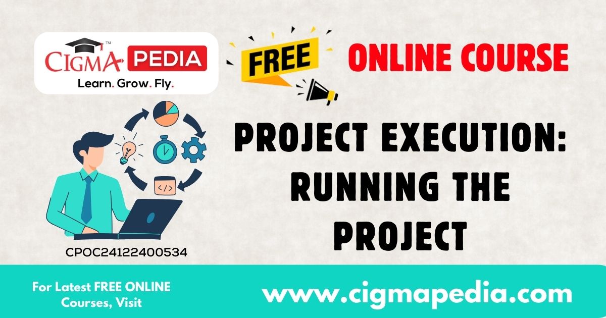 Project Execution: Running the Project (Free Online Course) - CIGMA Pedia