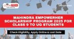 Mahindra EmpowerHer Scholarship Program 2025 for Class 9 to PG Students | Last Date, How to ...