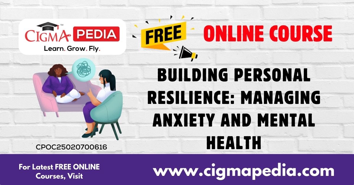 Building Personal Resilience: Managing Anxiety and Mental Health (Free Online Course) - CIGMA Pedia
