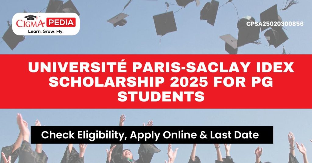 Université Paris-Saclay IDEX Scholarship 2025 for PG Students | Last Date, How to Apply - CIGMA ...