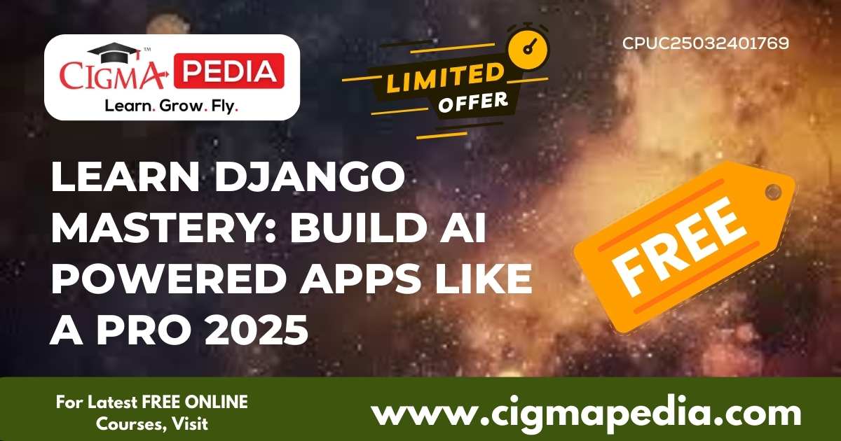 Learn Django Mastery: Build AI Powered Apps Like a Pro 2025 (Free Udemy Course) - CIGMA Pedia