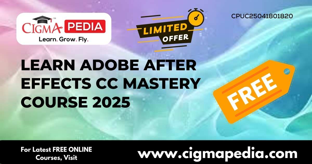 Learn Adobe After Effects CC Mastery Course 2025 (Free Udemy Course) - CIGMA Pedia