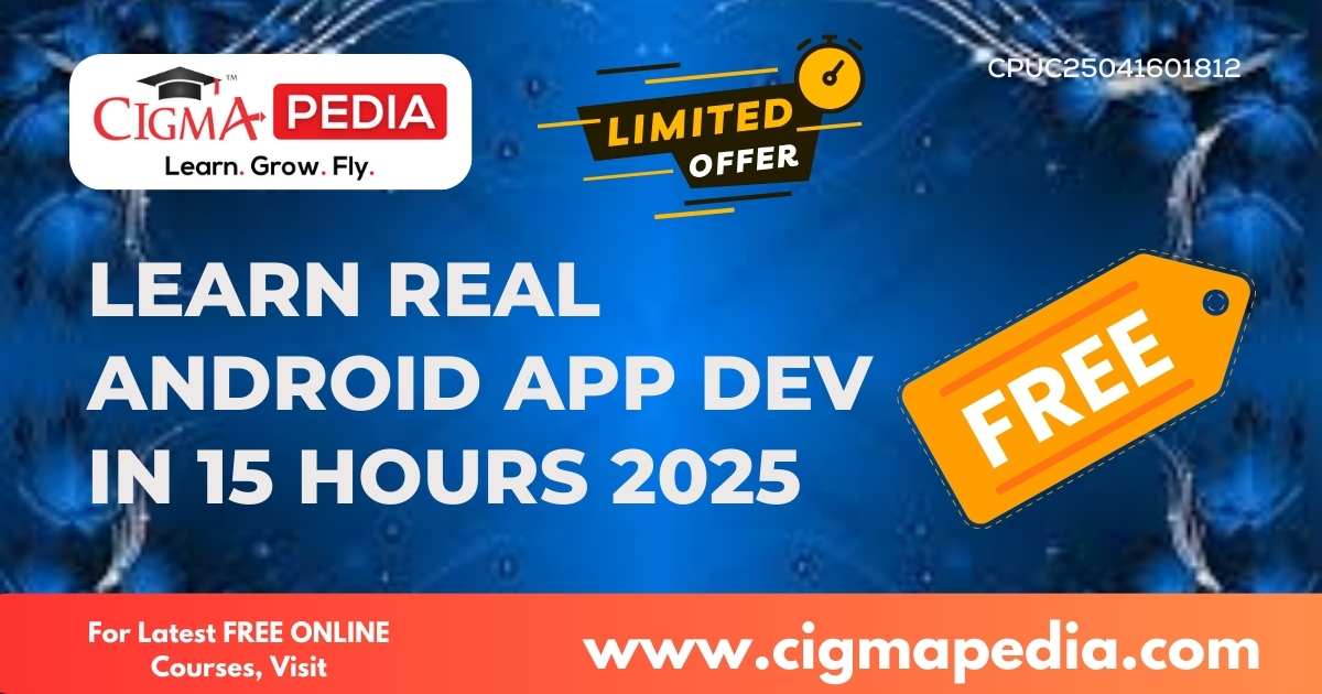 Learn Real Android App Dev in 15 Hours 2025 (Free Udemy Course) - CIGMA Pedia