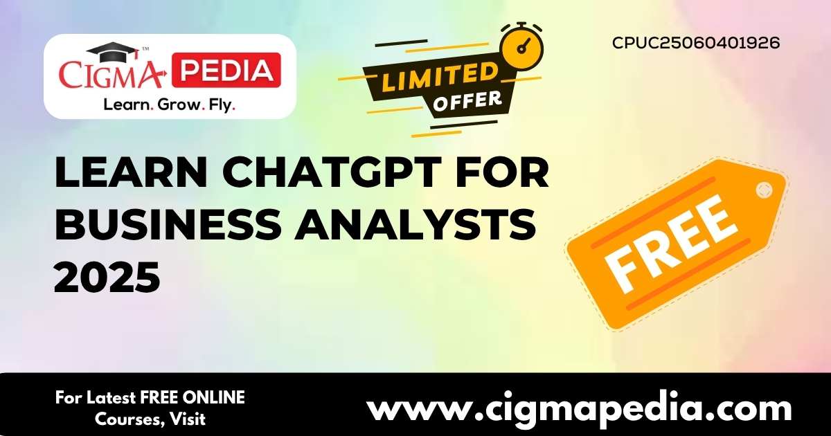 Learn ChatGPT for Business Analysts 2025 (Free Udemy Course) - CIGMA Pedia