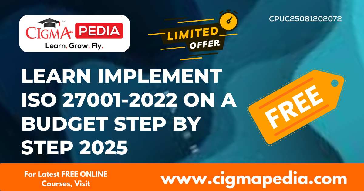 Learn Implement ISO 27001-2022 On A Budget Step by Step 2025 (Free Udemy Course) - CIGMA Pedia